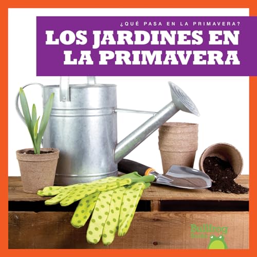 Los Jardines en la Primavera (Bullfrog Books, ¿Qué Pasa El la Primavera ...
